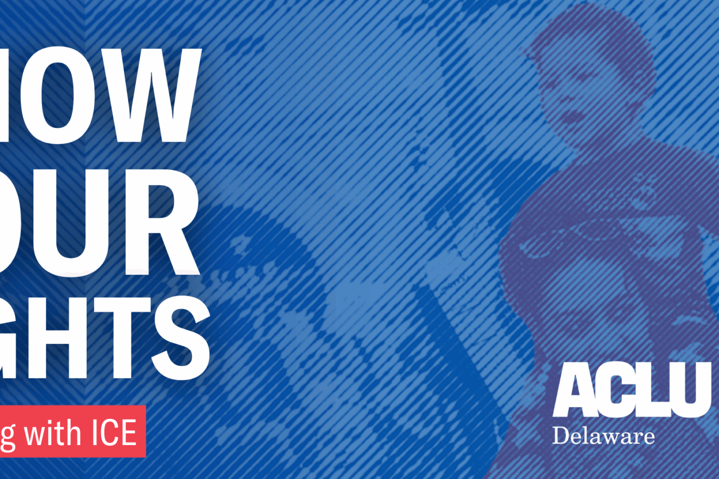 Interacting with ICE & Law Enforcement (EN/ES) - ACLU of Delaware